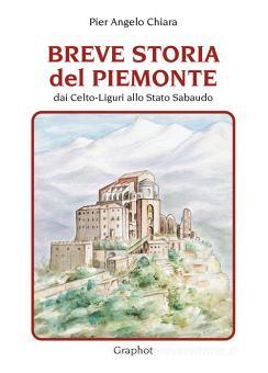 Breve storia del Piemonte di Pier Angelo Chiara con Spedizione Gratuita ...
