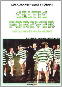 Celtic forever. You'll never walk alone di Luca Manes, Max Troiani ...