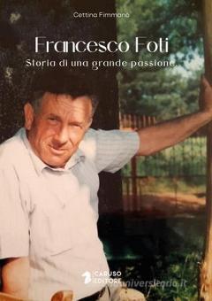 Francesco Foti. Storia di una grande passione. Ediz. bilingue di ...