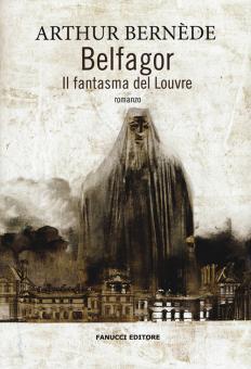 Belfagor. Il fantasma del Louvre - Bernede Arthur, Fanucci, Trama libro ...