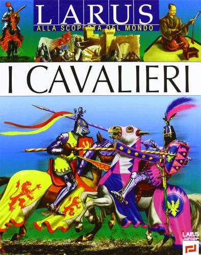 I cavalieri - Libro - Larus Alla scoperta del mondo | Libreria ...