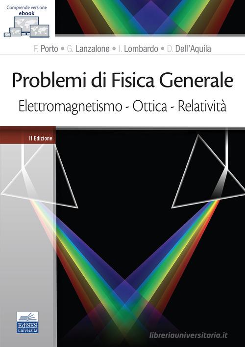 Problemi di fisica generale. Elettromagnetismo. Ottica. Relatività di Francesco Porto, Gaetano ...