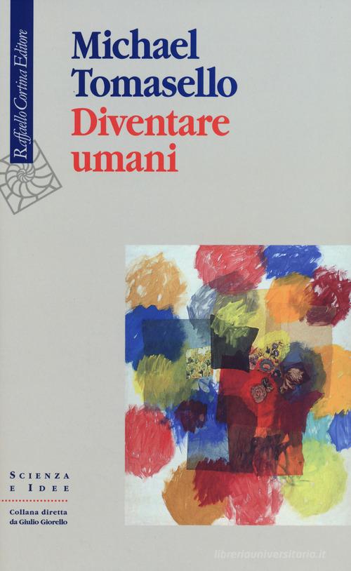 Diventare umani Michael Tomasello - Libro - Raffaello Cortina Editore ...