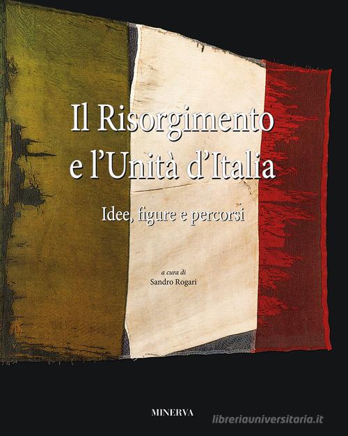 Il Risorgimento e l'Unità d'Italia. Idee, figure e percorsi - Libro - Minerva Edizioni (Bologna ...