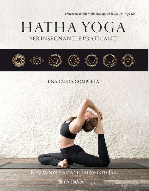 Hatha yoga per insegnanti e praticanti. Una guida completa Ram Jain, Kalyani Hauswirth-Jain ...
