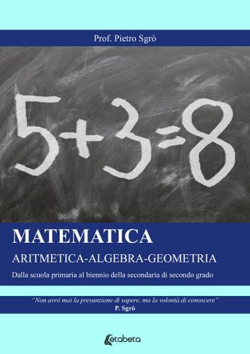 Matematica. Aritmetica-Algebra-Geometria. Dalla scuola primaria al ...