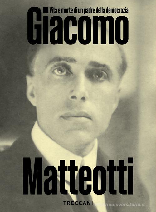 Giacomo Matteotti. Vita e morte di un padre della democrazia. Catalogo ...