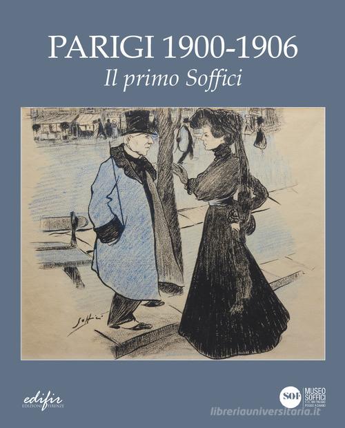 Parigi 1900- 1906. Il primo Soffici. Ediz. a colori Giulia Ballerini ...