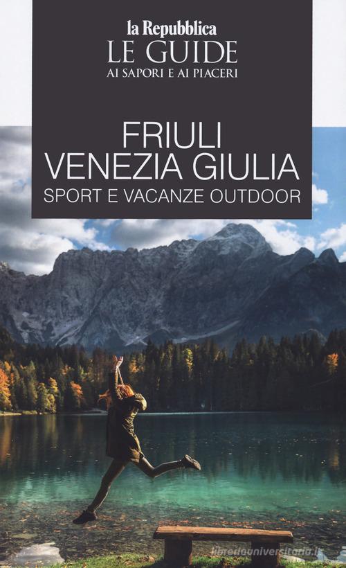 Friuli Venezia Giulia sport e vacanze outdoor. Le guide ai sapori e ai ...