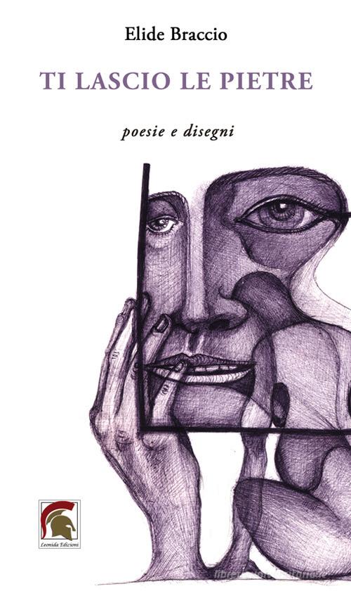 Ti lascio le pietre. Poesie e disegni Elide Braccio - Libro - Leonida ...