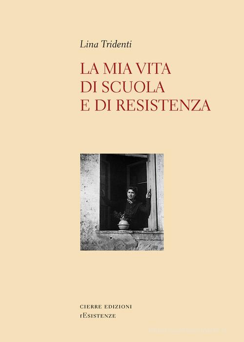 La mia vita di scuola e di Resistenza Lina Tridenti - Libro - Cierre ...
