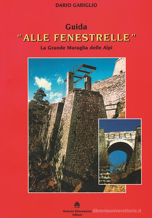 Guida «Alle Fenestrelle». La grande muraglia delle Alpi Dario Gariglio ...