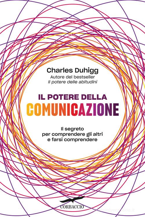 Il potere della comunicazione Charles Duhigg - Libro - Corbaccio I ...