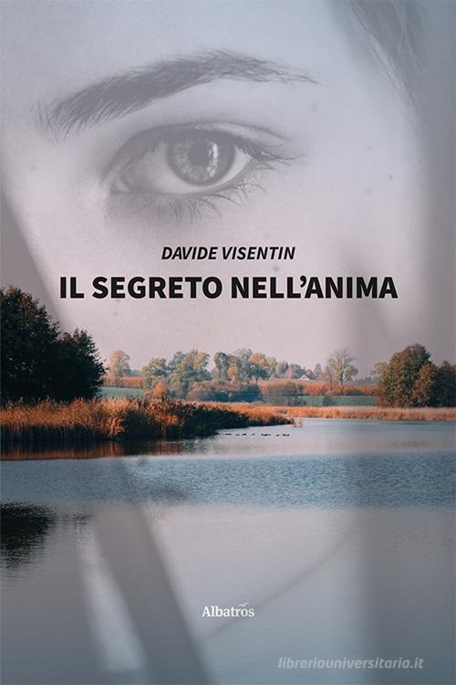 Il segreto nell'anima Davide Visentin - Libro - Gruppo Albatros Il Filo ...