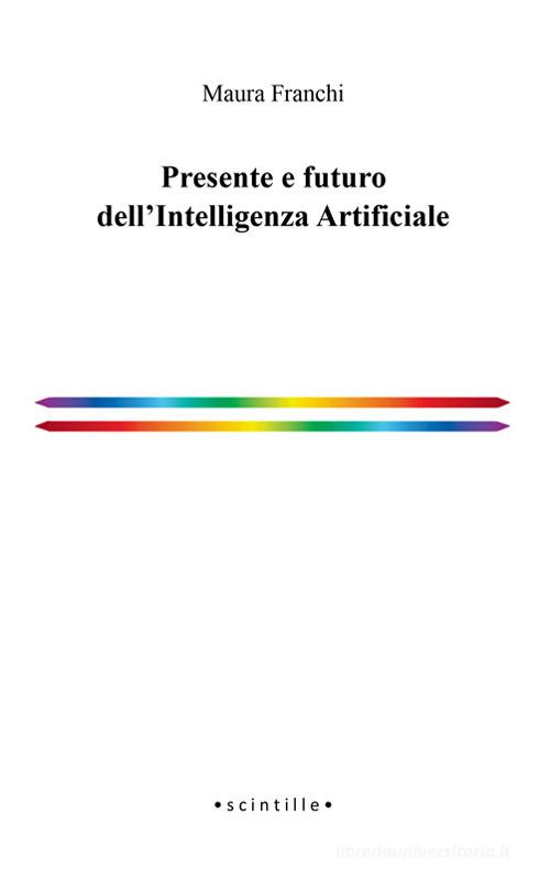 Presente e futuro dell'Intelligenza Artificiale di Maura Franchi - EAN: 9788899302580 | Libreria ...