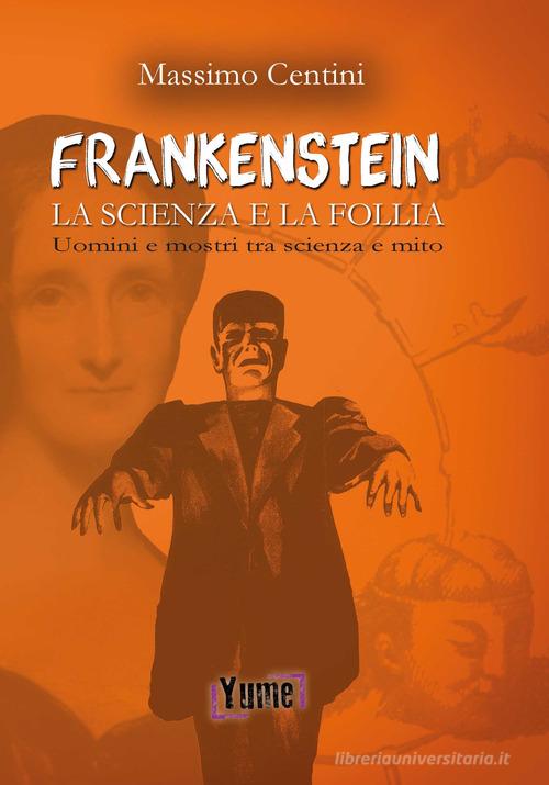 «Frankenstein». La scienza e la follia. Uomini e mostri tra scienza e ...