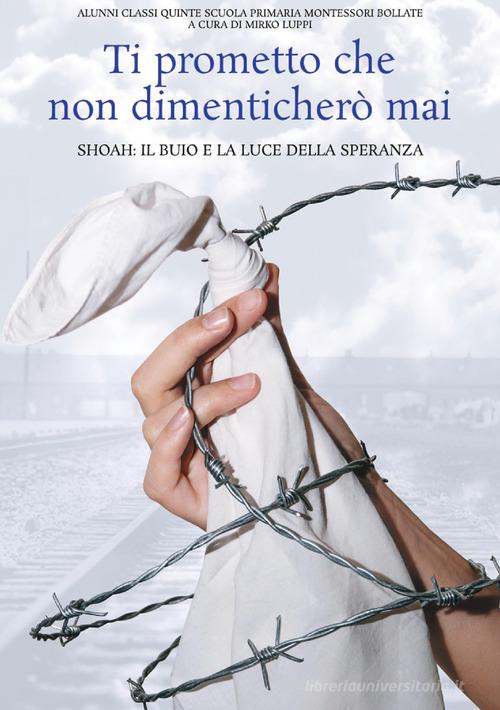 Ti prometto che non dimenticherò mai. Shoah: il buio e la luce della ...