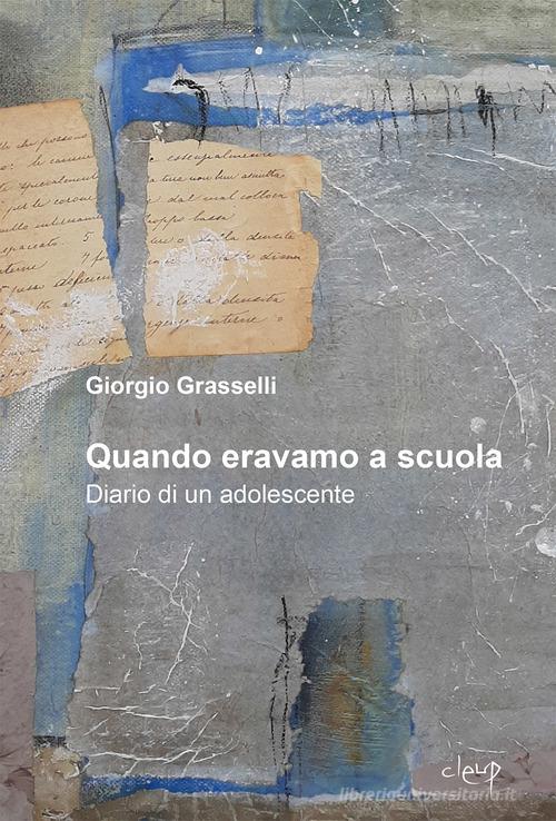 Quando eravamo a scuola. Diario di un adolescente Giorgio Grasselli - Libro - CLEUP Narrativa ...