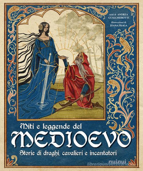 Miti e leggende del Medioevo. Storie di draghi, cavalieri e incantatori Andrea Gualghierotti ...