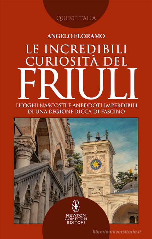 Le incredibili curiosità del Friuli. Luoghi nascosti e aneddoti ...
