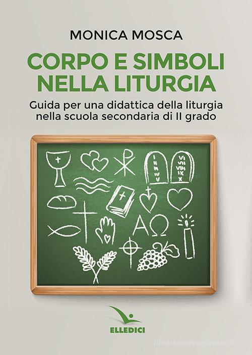 Corpo e simboli nella liturgia. Guida per una didattica della liturgia nella scuola secondaria ...