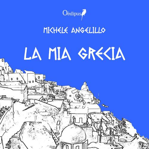 La mia Grecia Michele Angelillo - Libro - Oedipus | Libreria Universitaria