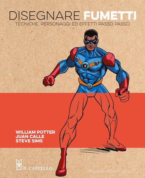 Disegnare fumetti. Tecniche, personaggi ed effetti passo passo. Ediz. a ...