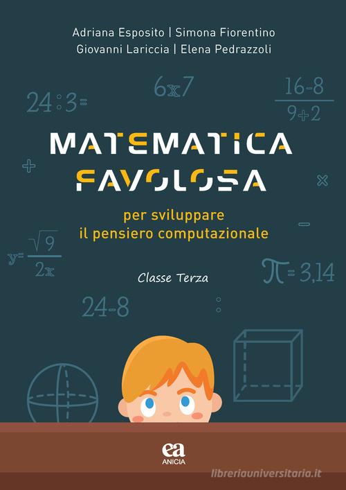 Matematica favolosa. Per sviluppare il pensiero computazionale. Per la ... Matematica favolosa. Per sviluppare il pensiero computazionale. Per la ...