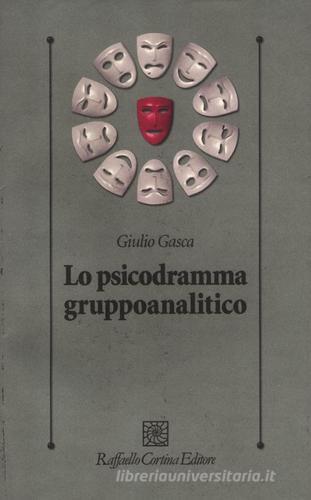 Lo psicodramma gruppoanalitico Giulio Gasca - Libro - Raffaello Cortina ...