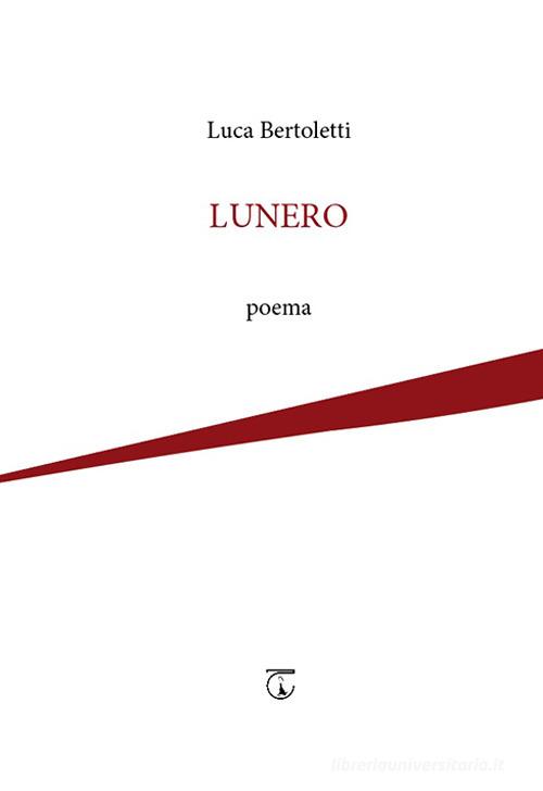 Lunero. poema di Luca Bertoletti - 9788899574857 in Poeti | Libreria ...