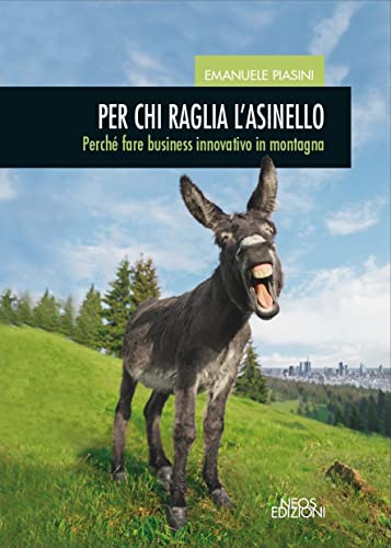 Per chi raglia l'asinello. Perché fare business innovativo in montagna ...