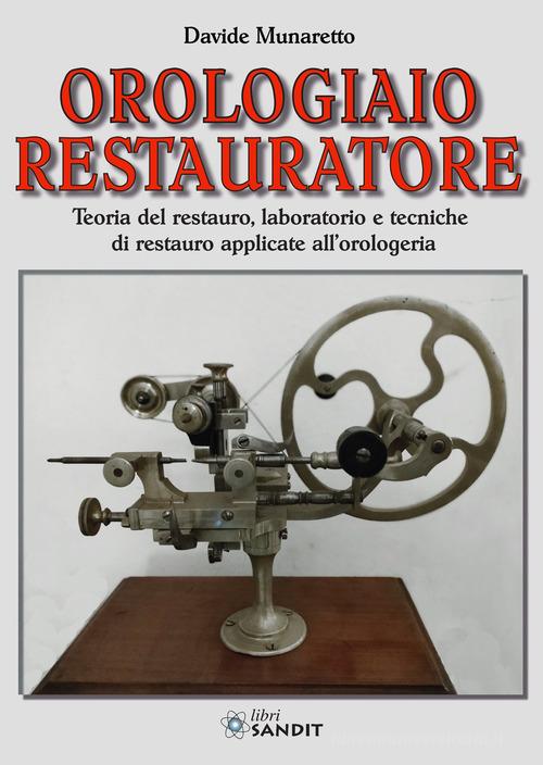 Orologiaio restauratore. Teoria del restauro, laboratorio e tecniche di ...