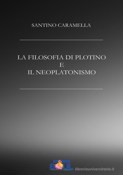 La filosofia di Plotino e il neoplatonismo Santino Caramella - Libro - DigitalSoul | Libreria ...