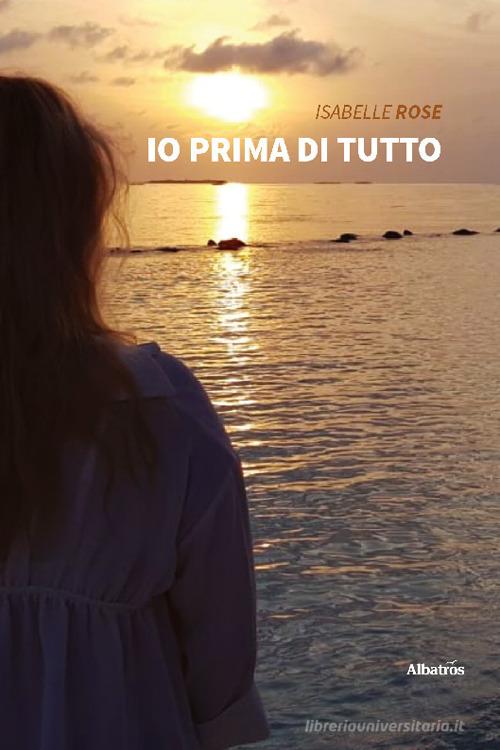 Io prima di tutto Isabelle Rose - Libro - Gruppo Albatros Il Filo Nuove ...