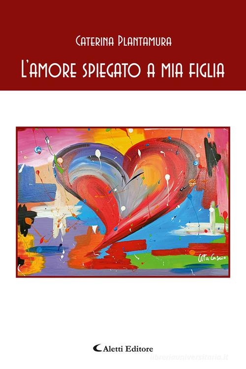 L'amore spiegato a mia figlia Caterina Plantamura - Libro - Aletti ...