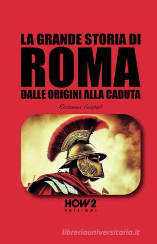 La grande storia di Roma. Dalle origini alla caduta Rosanna Vespoli ...