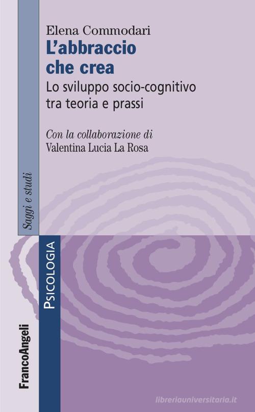 L'abbraccio che crea. Lo sviluppo socio-cognitivo tra teoria e prassi di Elena Commodari - EAN ...