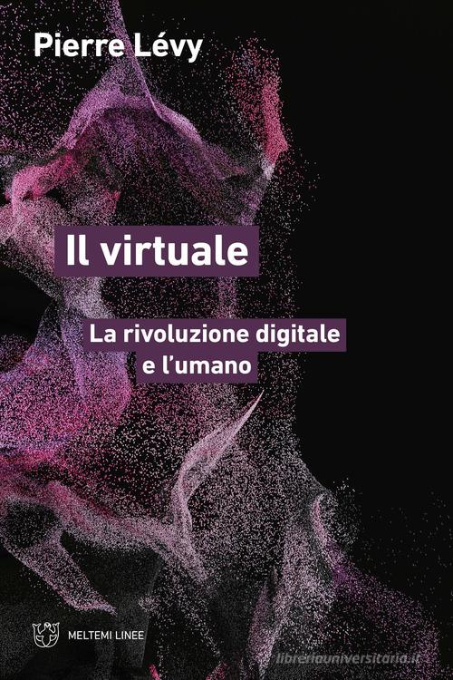 Il virtuale. La rivoluzione digitale e l'umano di Pierre Lévy ...