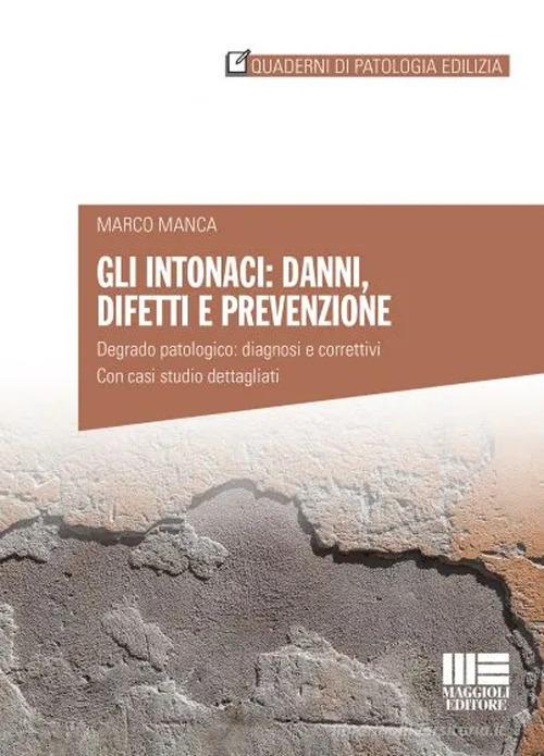 Gli intonaci: danni, difetti e prevenzione. Degrado patologico: diagnosi e correttivi. Con casi ...