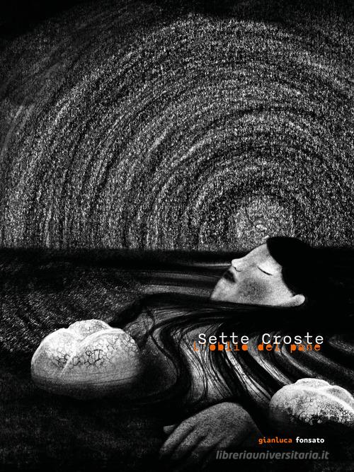 Sette croste. L'oblio del pane. Con Segnalibro Gianluca Fonsato - Libro ...