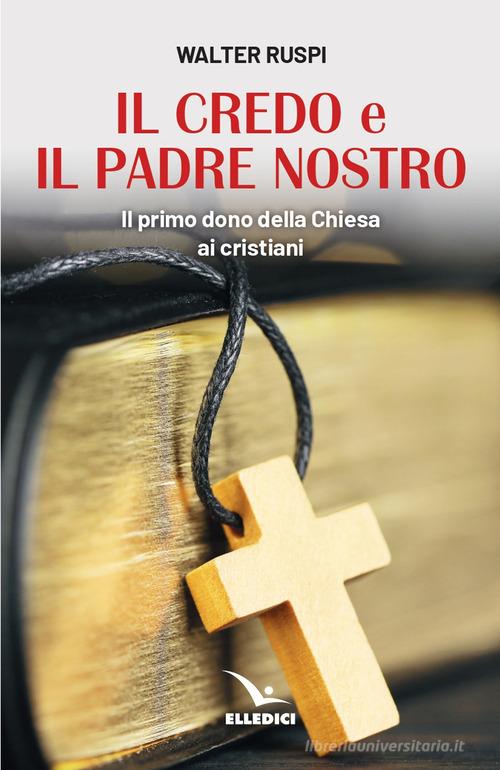 Il Credo e il Padre nostro. Il primo dono della Chiesa ai cristiani di Walter Ruspi ...