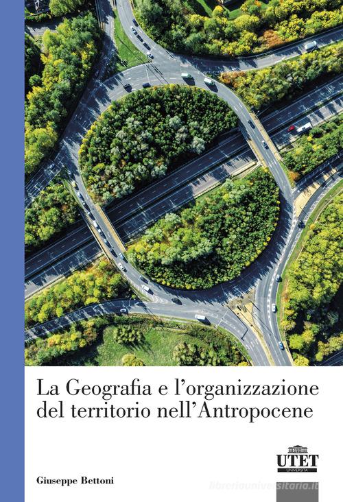 La geografia e l'organizzazione del territorio nell'antropocene di Giuseppe Bettoni - EAN ...