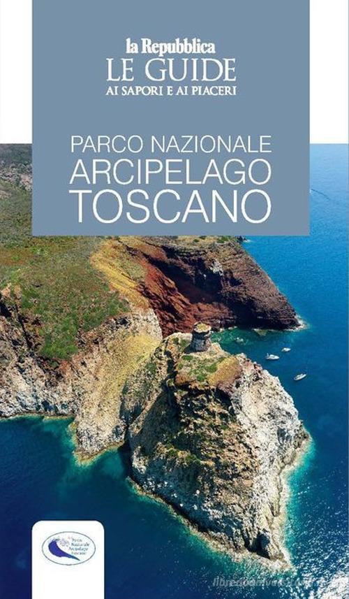 Parco nazionale arcipelago toscano. Le guide ai sapori e ai piaceri ...