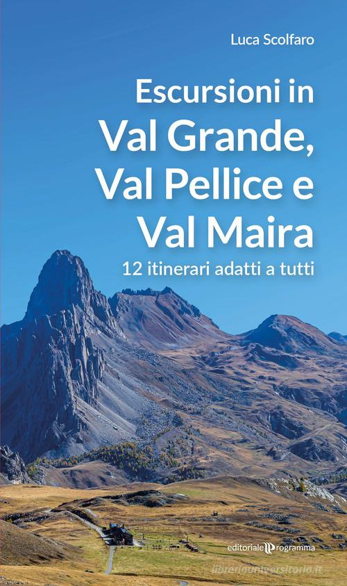 Escursioni in Val Grande, Val Pellice e Val Maira. 12 itinerari adatti a tutti Luca Scolfaro ...
