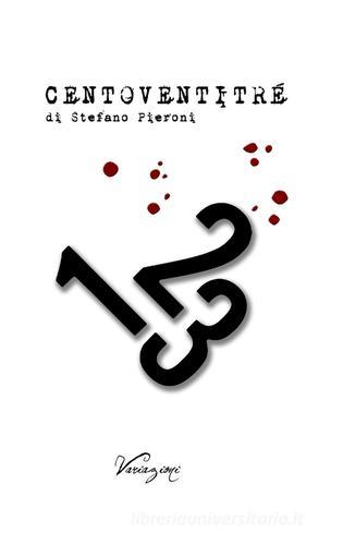 Centoventitré Stefano Pieroni - Libro - Variazioni | Libreria Universitaria