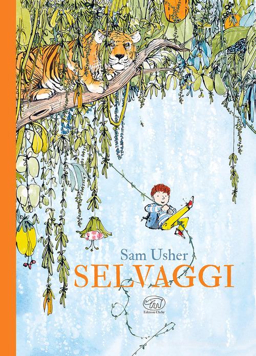 Selvaggi. Ediz. a colori Sam Usher - Libro - Edizioni Clichy Carrousel ...