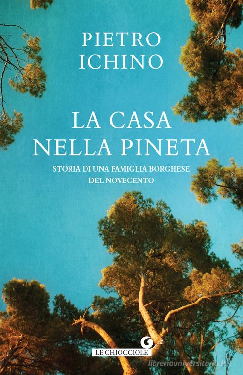 La casa nella pineta. Storia di una famiglia borghese del Novecento Pietro Ichino - Libro ...