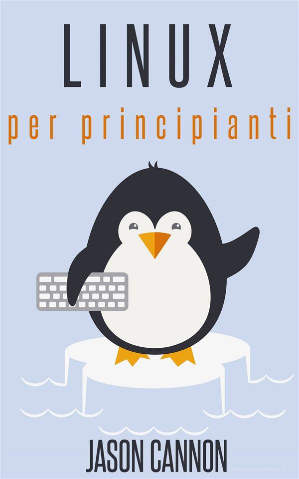 Ebook Linux Per Principianti di Jason Cannon a € 6,49 - 9781633397835 ...