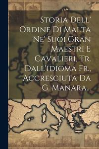 Storia Dell' Ordine Di Malta Ne' Suoi Gran Maestri E Cavalieri, Tr ...