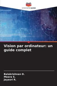 Vision par ordinateur: un guide complet Balakrishnan D., Meera S ...